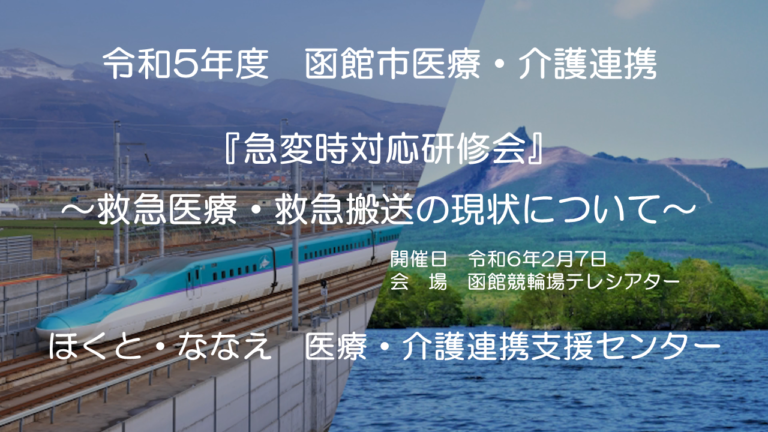 動画研修案内「令和6年度 ほくと・ななえ 医療・介護連携多職種研修」 「令和5年度 函館市医療・介護連携『急変時対応研修会』」 函館市医療